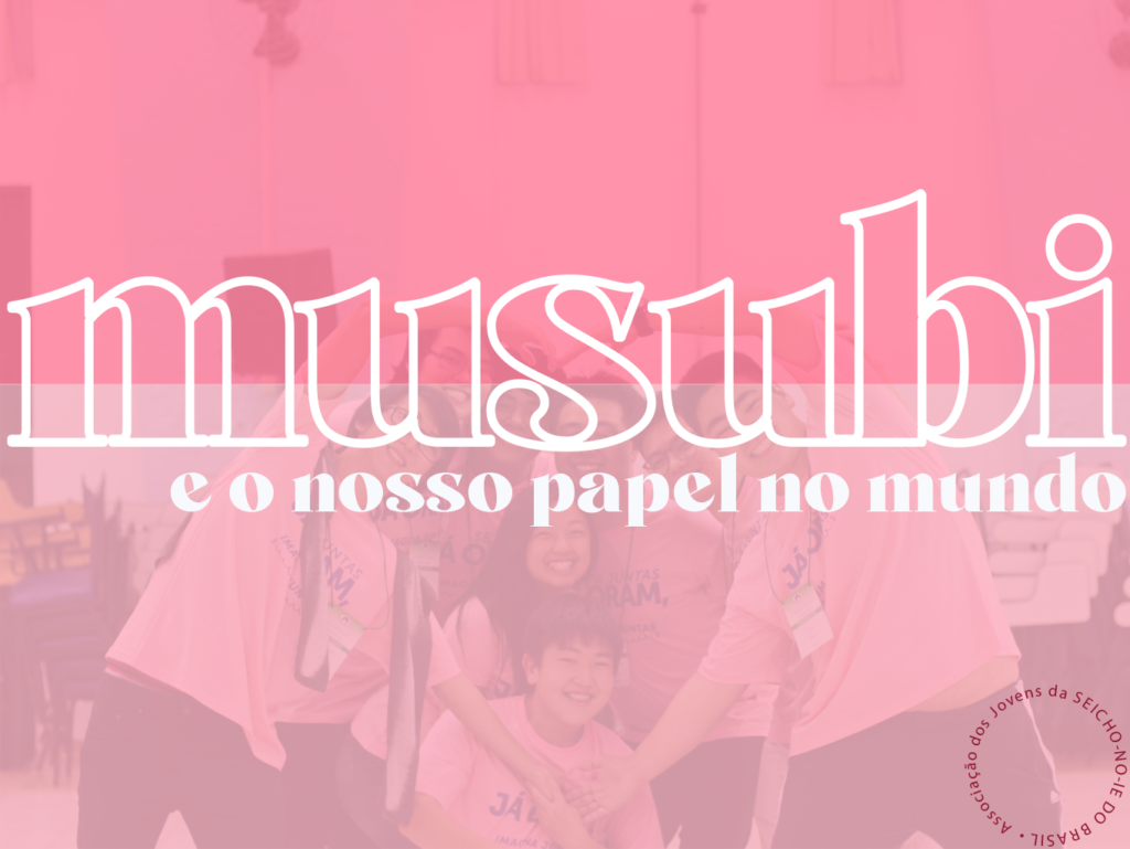 O "trabalho de musubi" e o nosso papel no mundo - SEICHO-NO-IE DO BRASIL